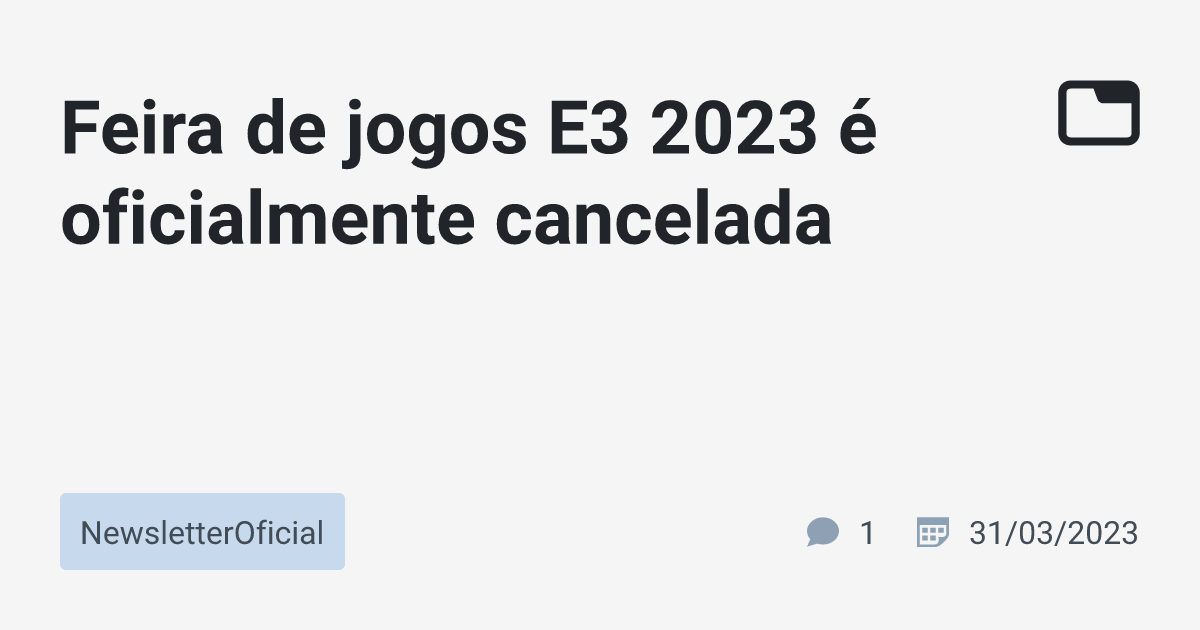 Feira de jogos E3 2023 é oficialmente cancelada · NewsletterOficial · TabNews