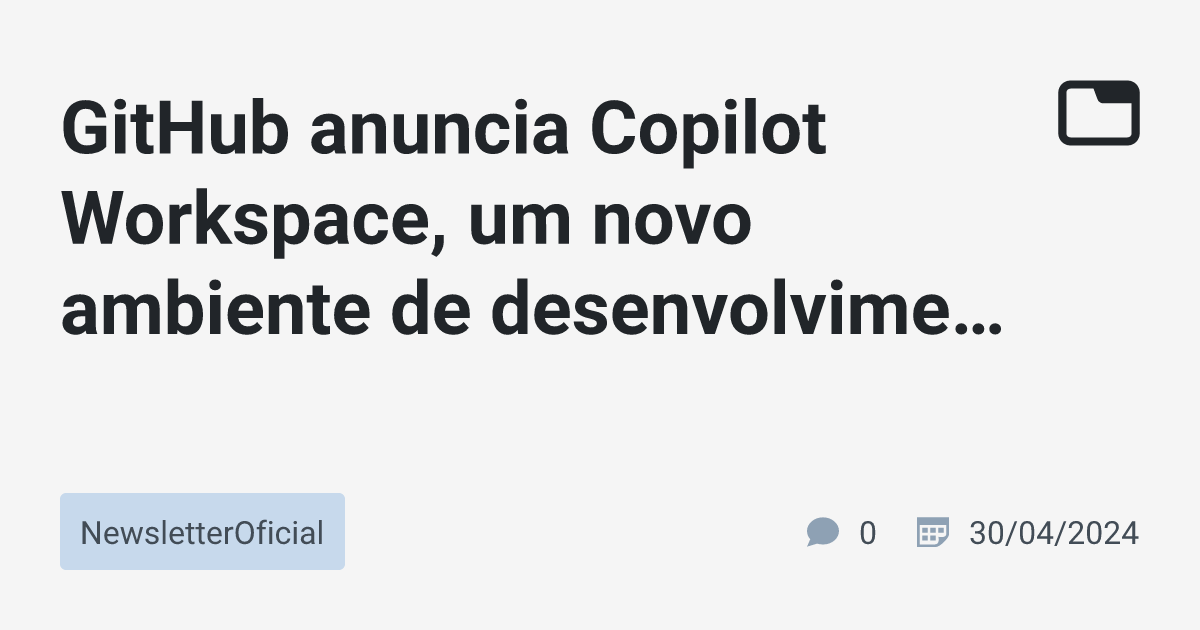 GitHub anuncia Copilot Workspace, um novo ambiente de desenvolvimento · NewsletterOficial · TabNews