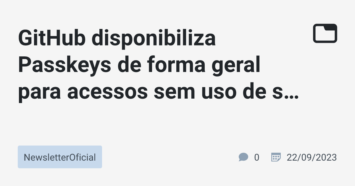 GitHub disponibiliza Passkeys de forma geral para acessos sem uso de senhas e 2FA ...