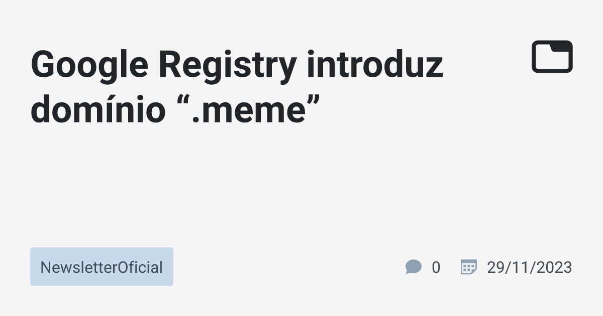 Google Registry introduz domínio “.meme” · NewsletterOficial · TabNews