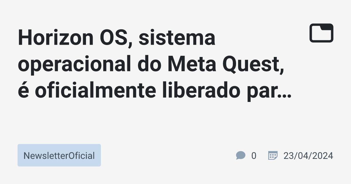 Horizon OS, sistema operacional do Meta Quest, é oficialmente liberado ...