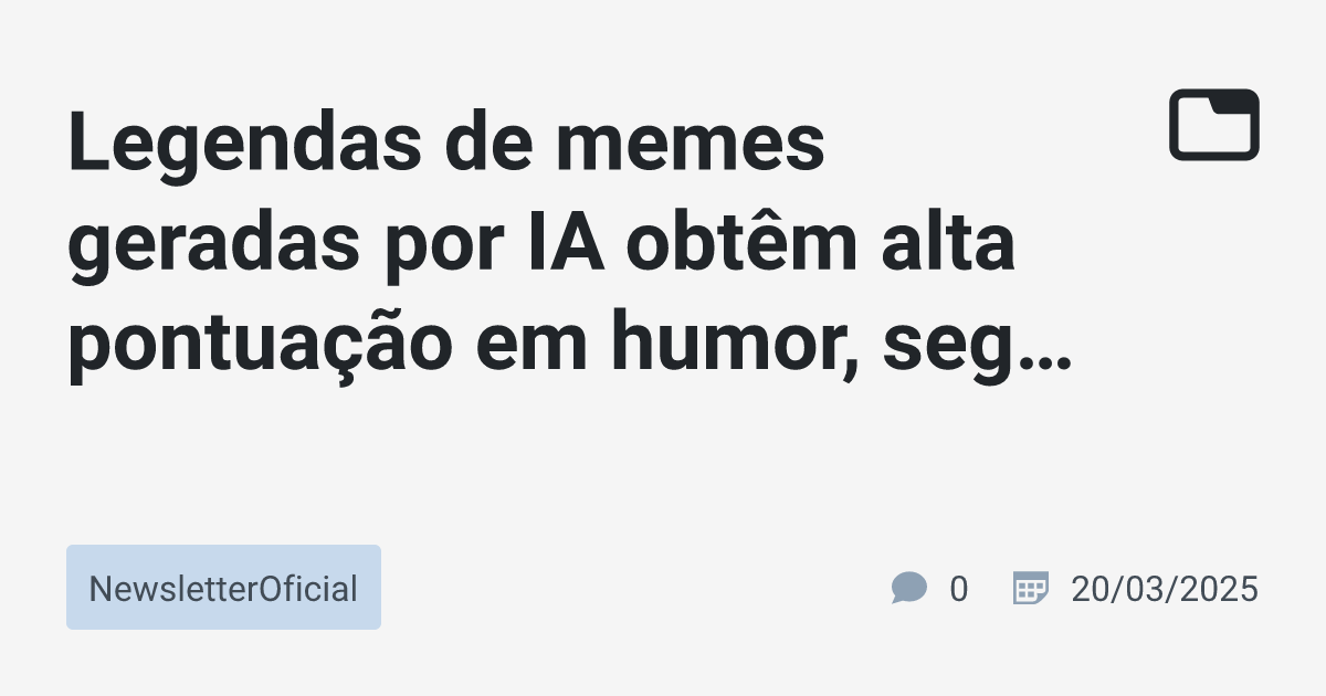 Legendas de memes geradas por IA obtêm alta pontuação em humor, segundo ...