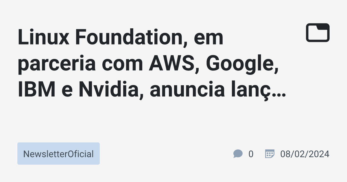 Linux Foundation, em parceria com AWS, Google, IBM e Nvidia, anuncia ...