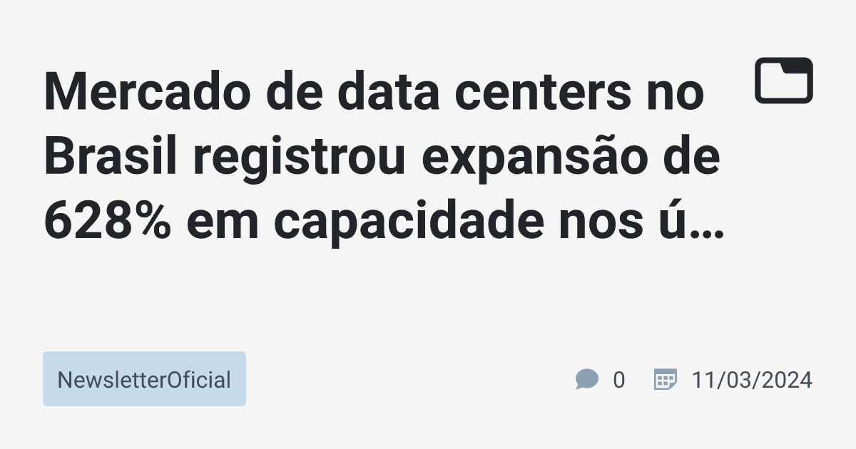 Mercado de data centers no Brasil registrou expansão de 628% em ...