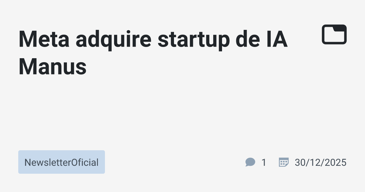 Meta adquire startup de IA Manus · NewsletterOficial · TabNews