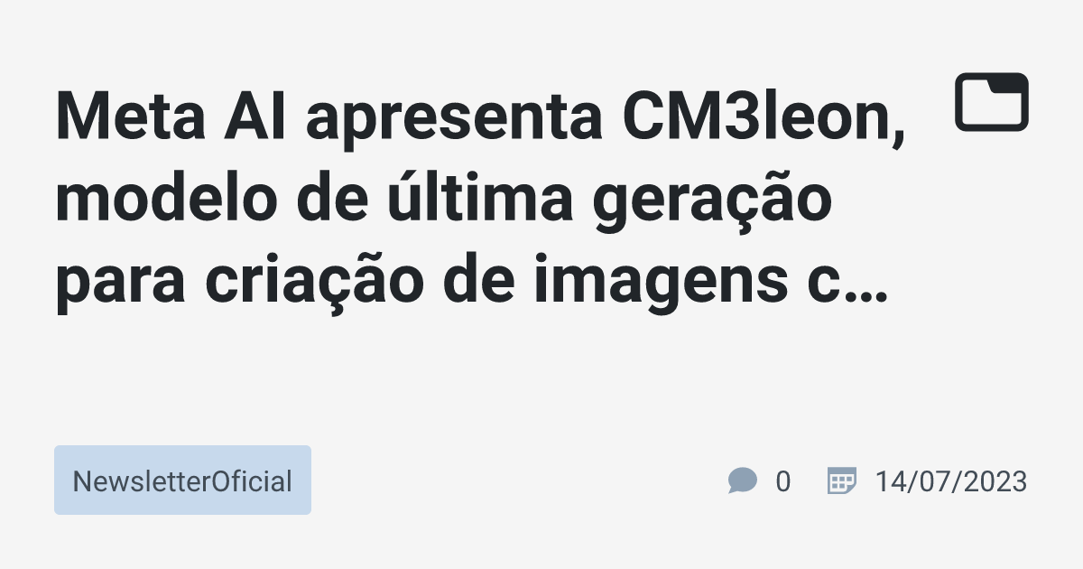 Meta AI apresenta CM3leon, modelo de última geração para criação de ...