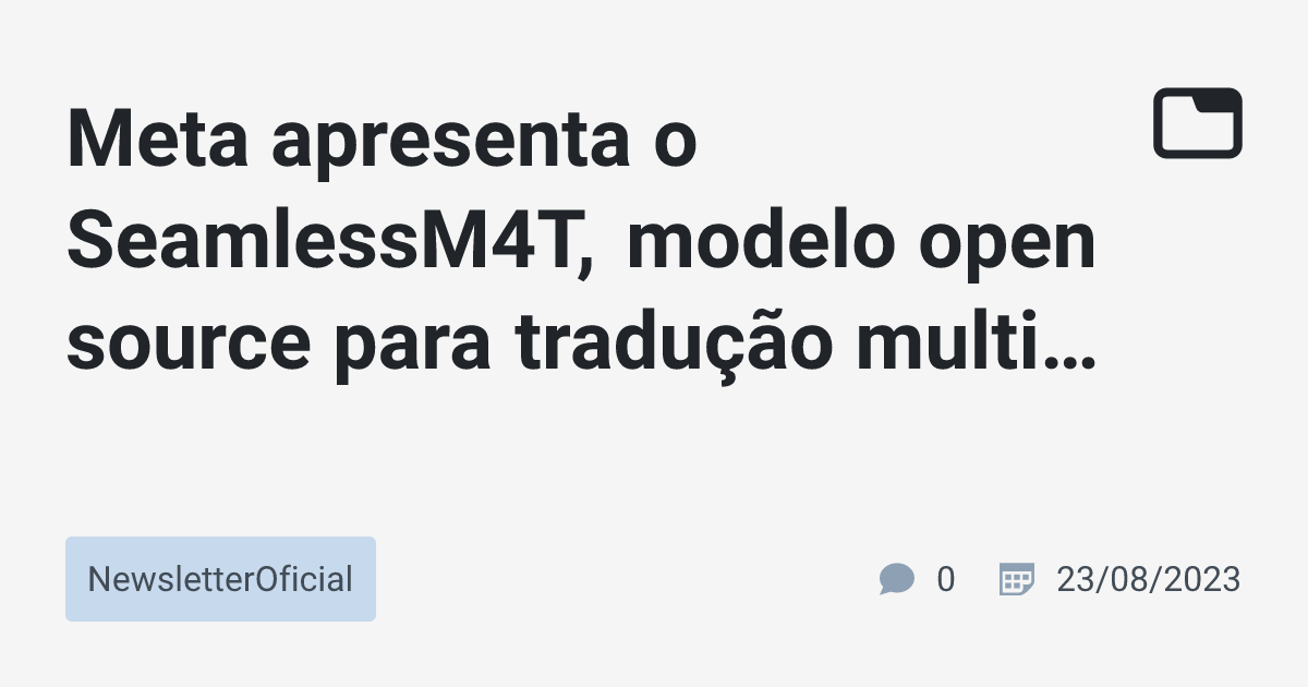 Meta apresenta o SeamlessM4T, modelo open source para tradução ...
