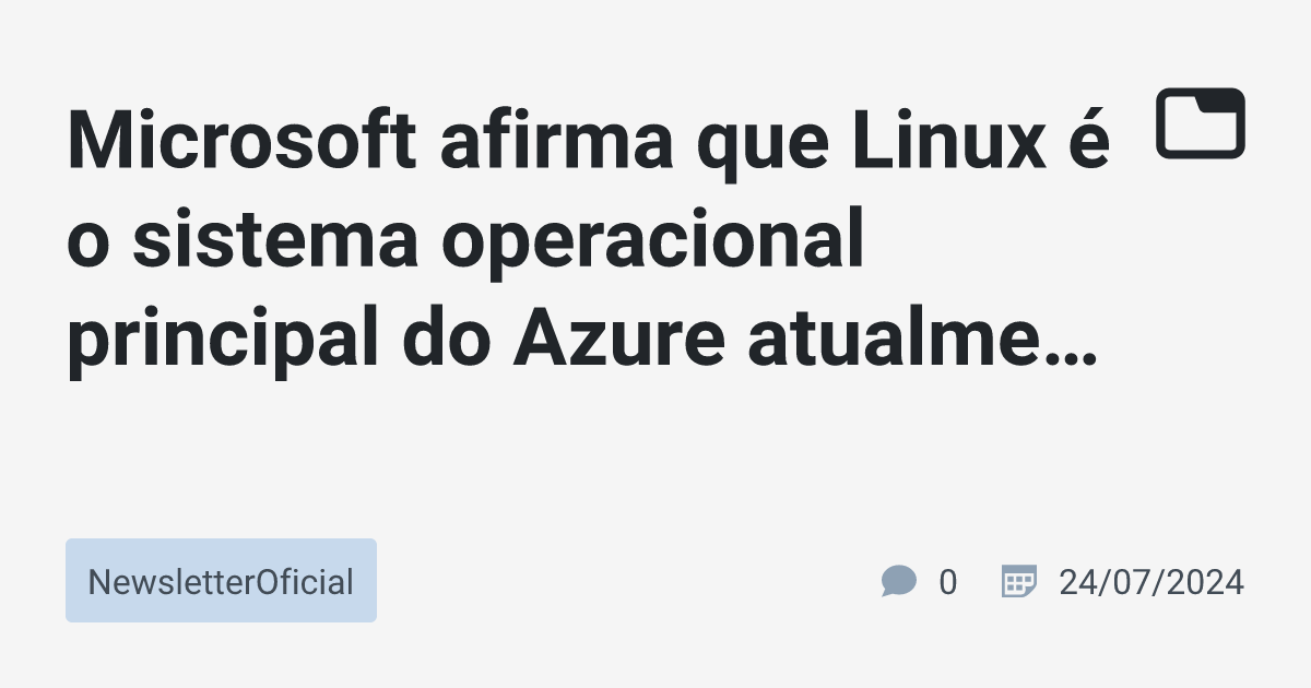 Microsoft afirma que Linux é o sistema operacional principal do Azure atualmente ...