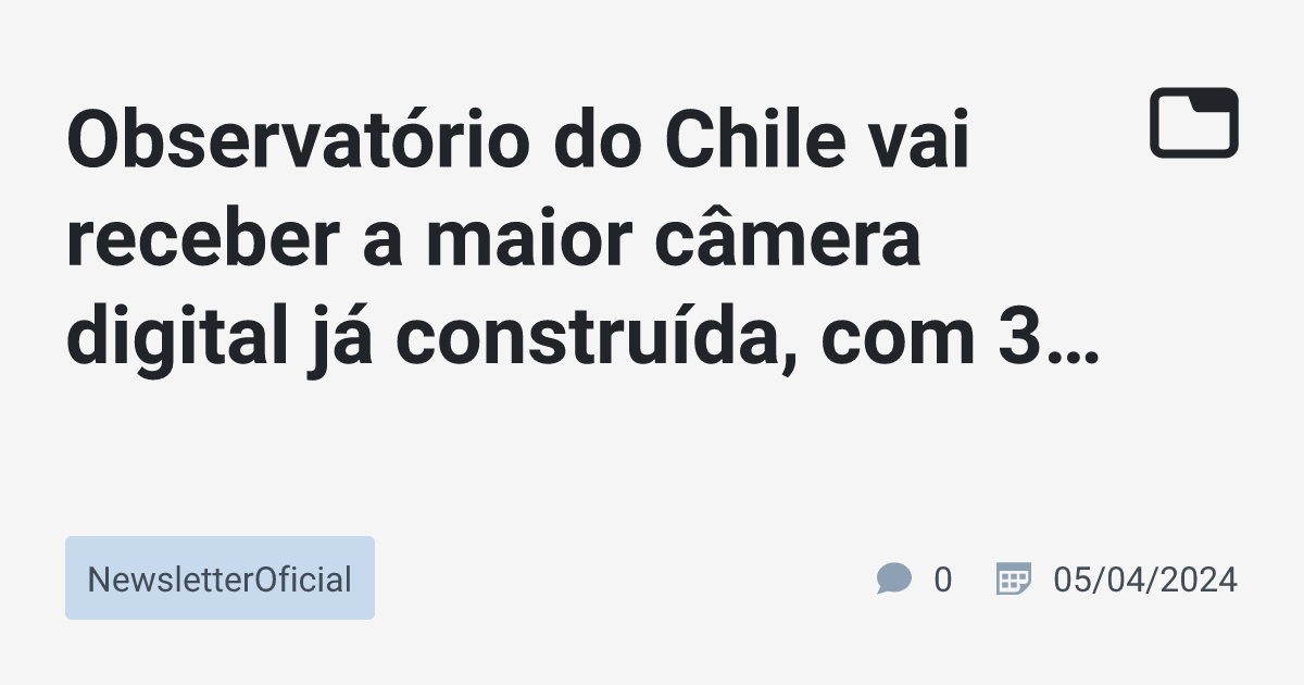 Observatório do Chile vai receber a maior câmera digital já construída ...