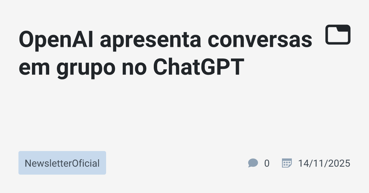 OpenAI apresenta conversas em grupo no ChatGPT · NewsletterOficial ...