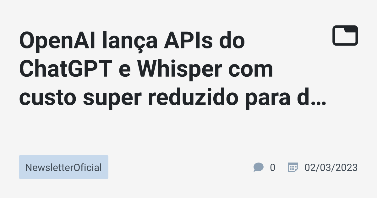OpenAI lança APIs do ChatGPT e Whisper com custo super reduzido para ...