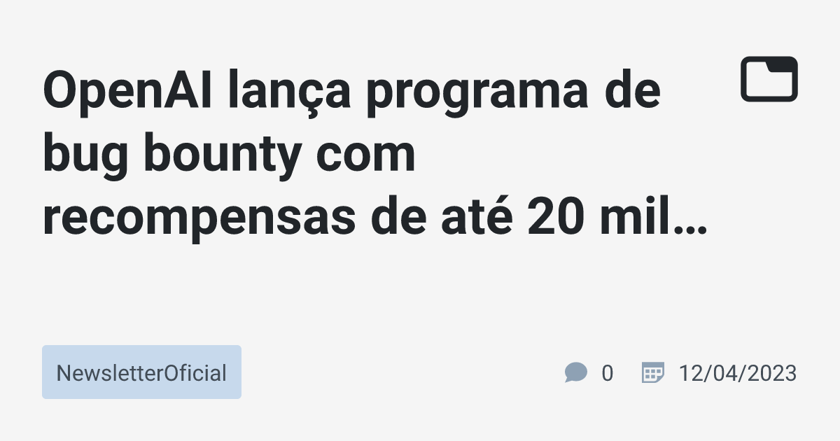 OpenAI lança programa de bug bounty com recompensas de até 20 mil ...