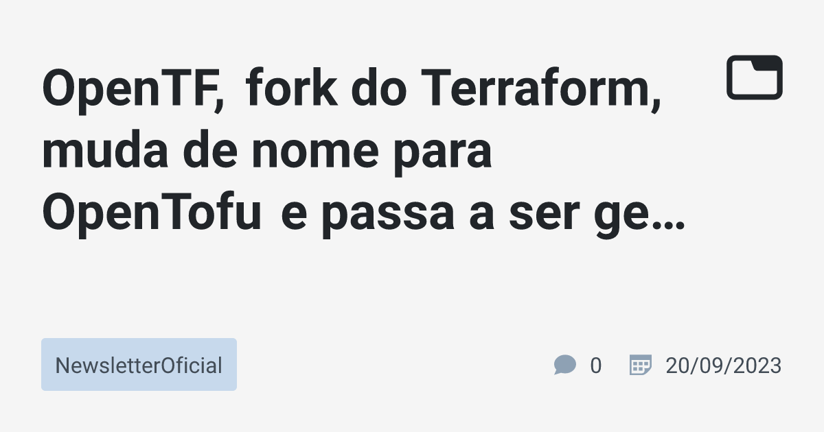 OpenTF, fork do Terraform, muda de nome para OpenTofu e passa a ser ... OpenTF, fork do Terraform, muda de nome para OpenTofu e passa a ser ...