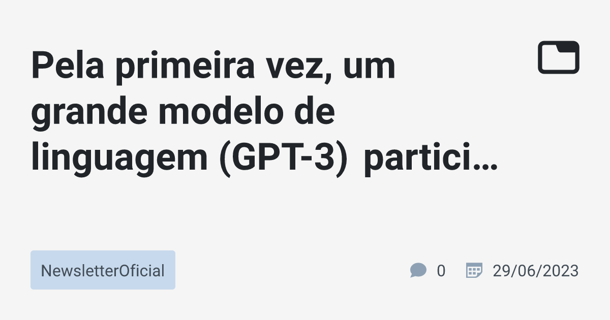 Pela primeira vez, um grande modelo de linguagem (GPT-3) participa do ...