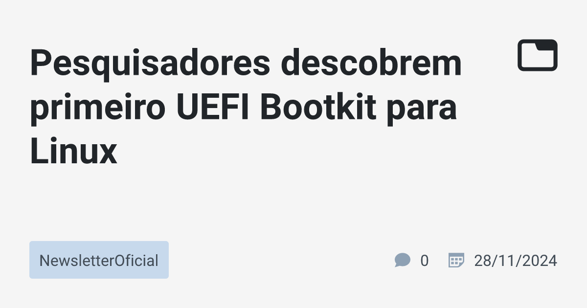 Pesquisadores descobrem primeiro UEFI Bootkit para Linux · NewsletterOficial · TabNews