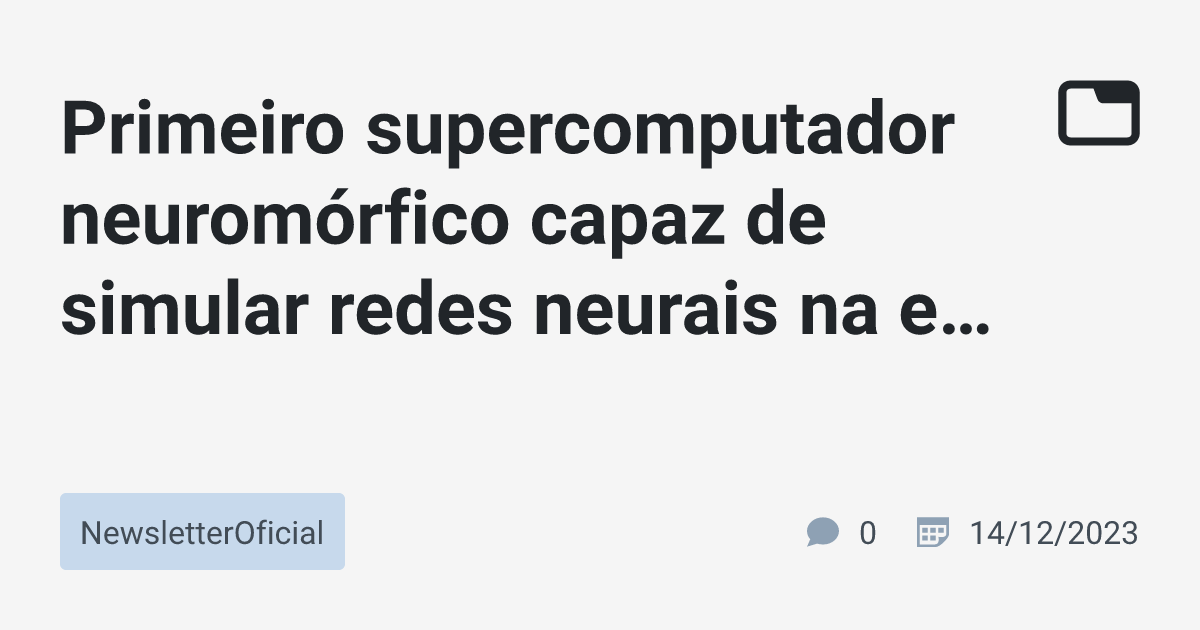 Primeiro supercomputador neuromórfico capaz de simular redes neurais na ...