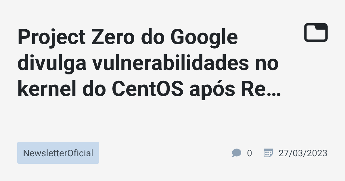 Project Zero do Google divulga vulnerabilidades no kernel do CentOS ... Project Zero do Google divulga vulnerabilidades no kernel do CentOS ...