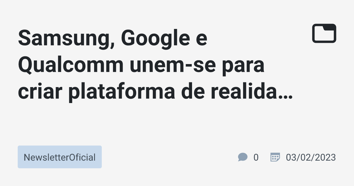 Samsung, Google e Qualcomm unem-se para criar plataforma de realidade ... Samsung, Google e Qualcomm unem-se para criar plataforma de realidade ...