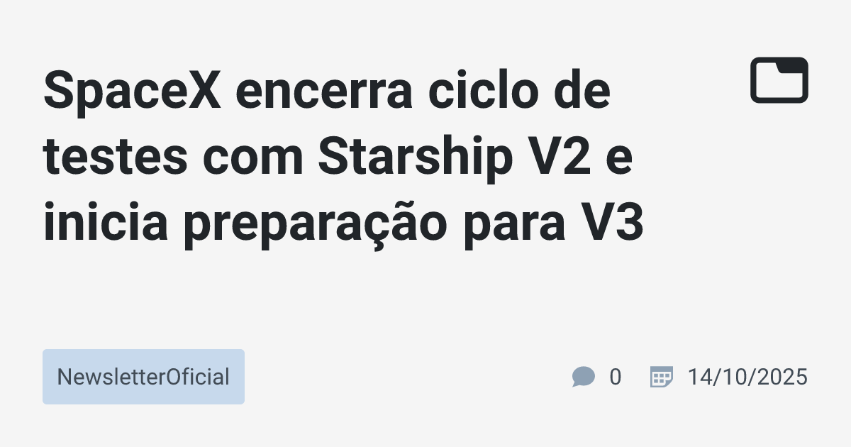 SpaceX encerra ciclo de testes com Starship V2 e inicia preparação para ...