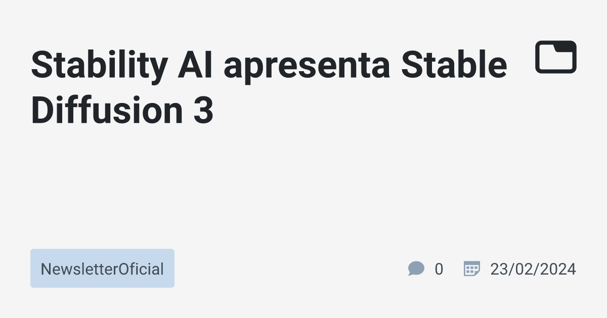 Stability AI apresenta Stable Diffusion 3 · NewsletterOficial · TabNews