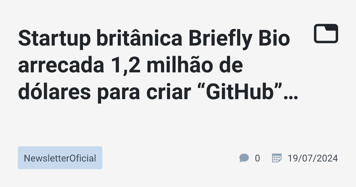 Startup britânica Briefly Bio arrecada 1,2 milhão de dólares para criar “GitHub” dos ...