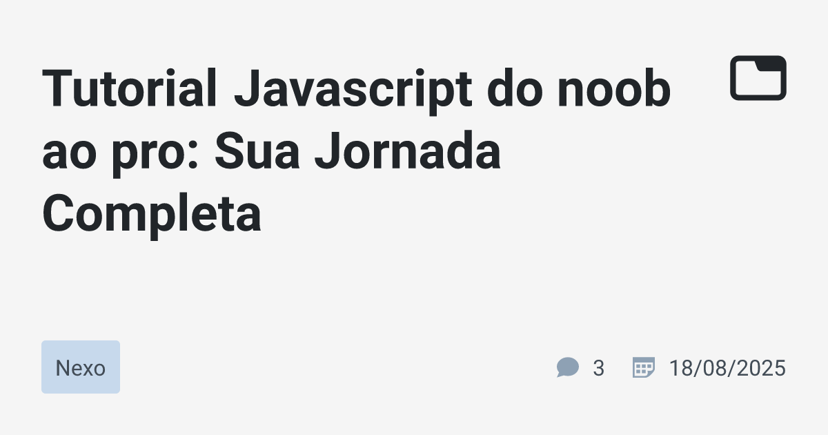 Tutorial Javascript do noob ao pro: Sua Jornada Completa · Nexo · TabNews