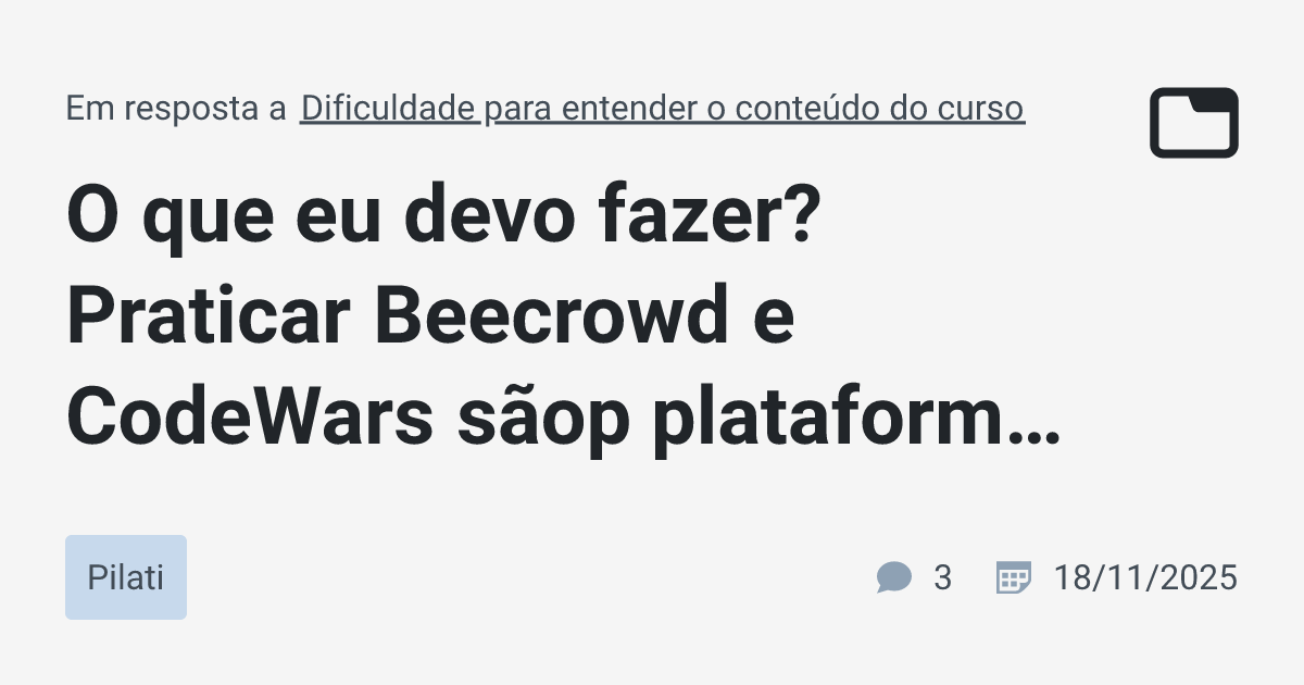 O que eu devo fazer? Praticar Beecrowd e CodeWars sãop plataformas que ...