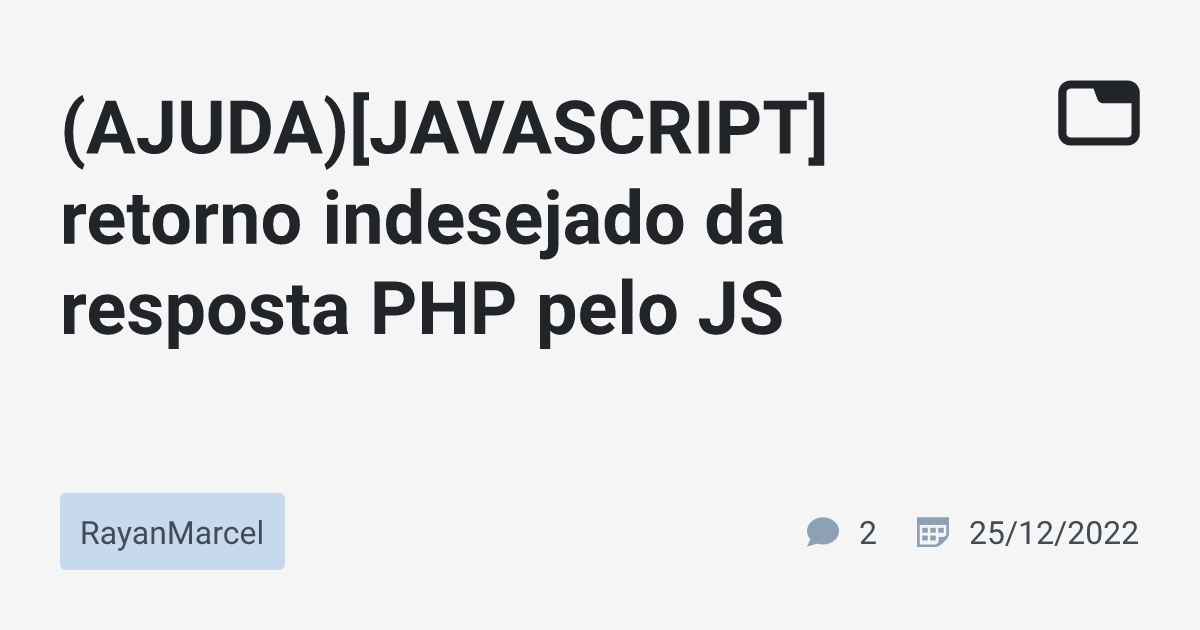 (AJUDA)[JAVASCRIPT] retorno indesejado da resposta PHP pelo JS · RayanMarcel · TabNews