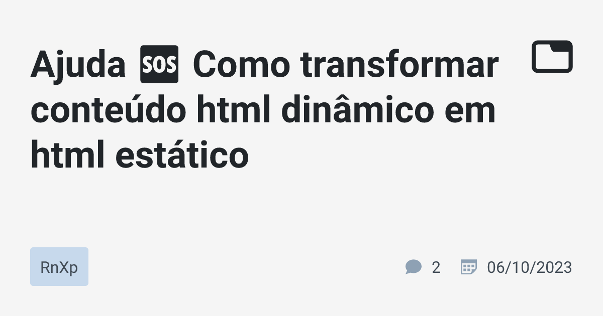 Ajuda 🆘 Como transformar conteúdo html dinâmico em html estático · RnXp ...