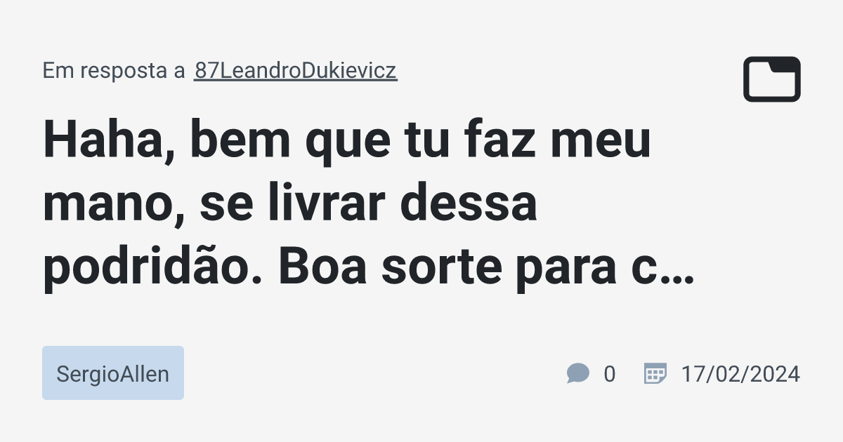 Haha, bem que tu faz meu mano, se livrar dessa podridão. Boa sorte para ...