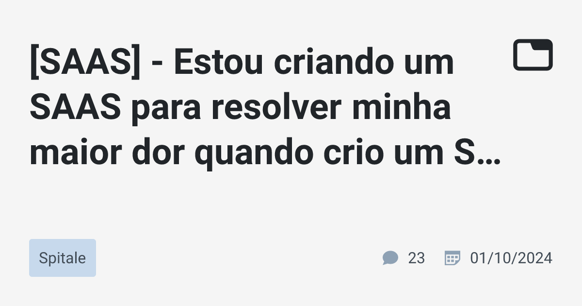 [SAAS] - Estou criando um SAAS para resolver minha maior dor quando ...