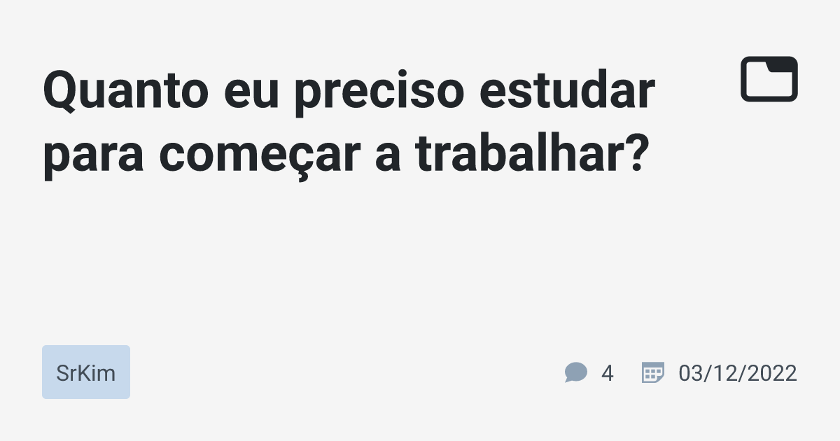 Quanto eu preciso estudar para começar a trabalhar? · SrKim · TabNews