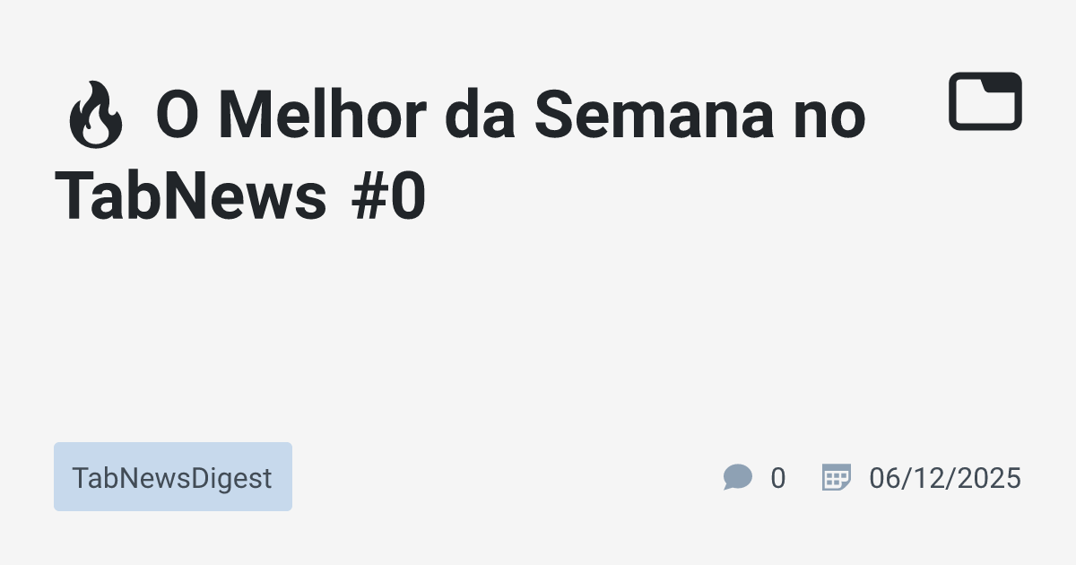 🔥 O Melhor da Semana no TabNews #0 · TabNewsDigest · TabNews