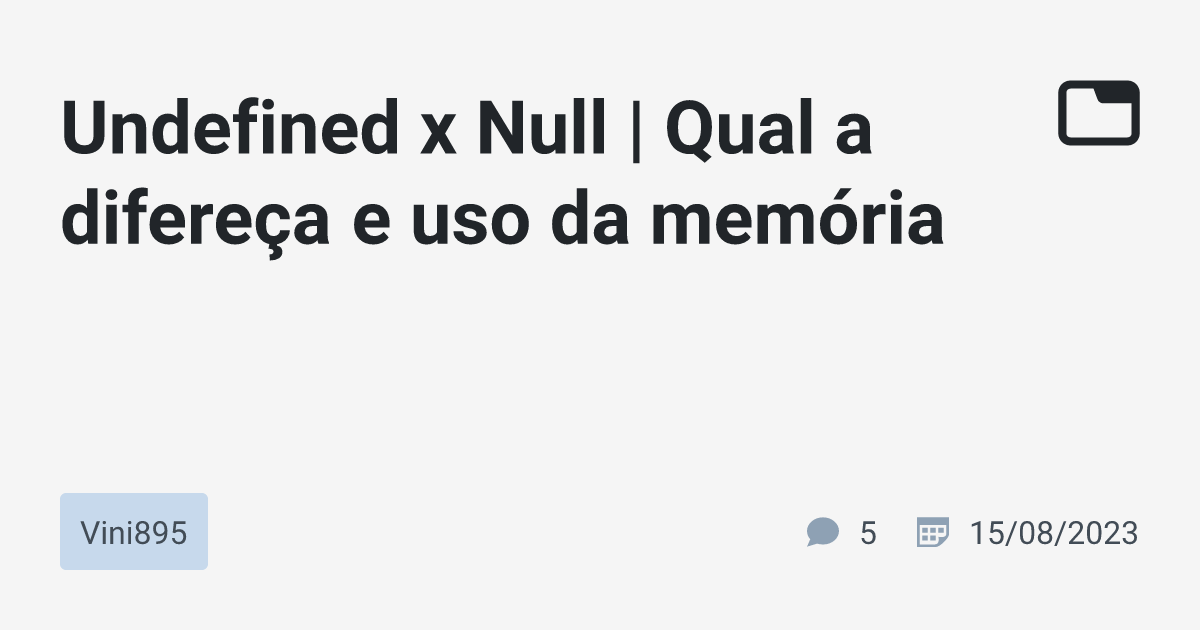 Undefined x Null | Qual a difereça e uso da memória · Vini895 · TabNews