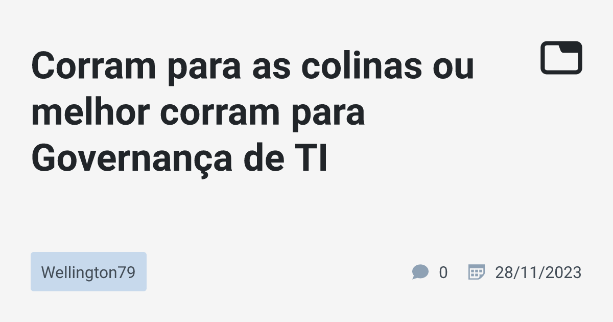 Corram para as colinas ou melhor corram para Governança de TI ...