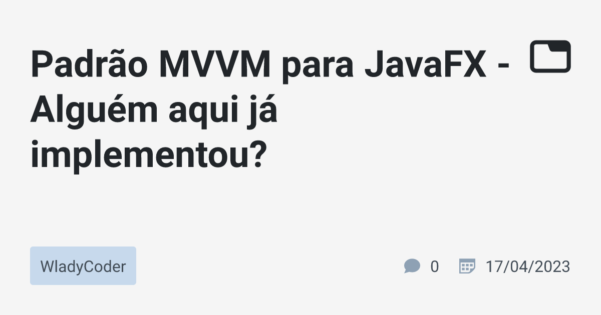 Padrão MVVM para JavaFX - Alguém aqui já implementou? · WladyCoder · TabNews