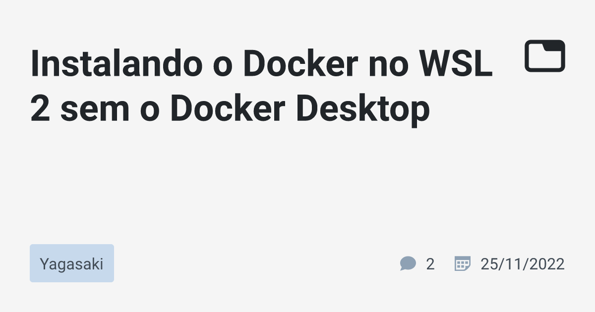 Instalando o Docker no WSL 2 sem o Docker Desktop · Yagasaki · TabNews