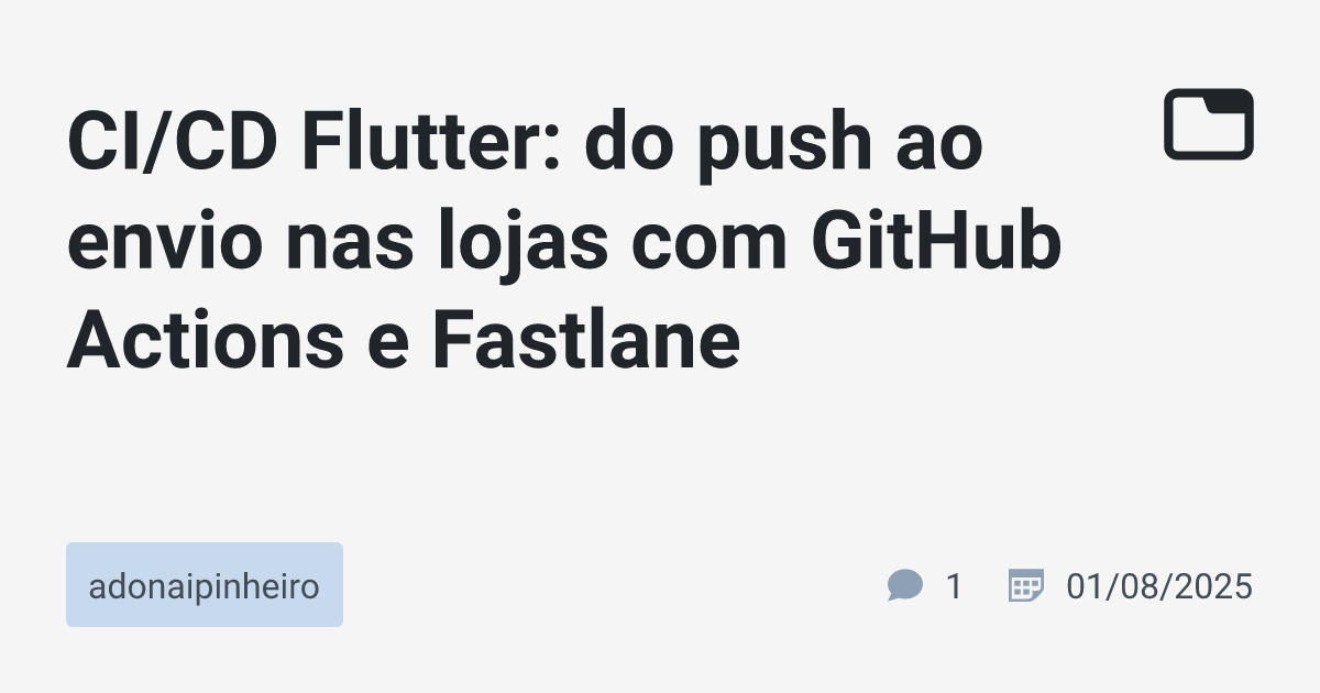 CI/CD Flutter: do push ao envio nas lojas com GitHub Actions e Fastlane · adonaipinheiro · TabNews