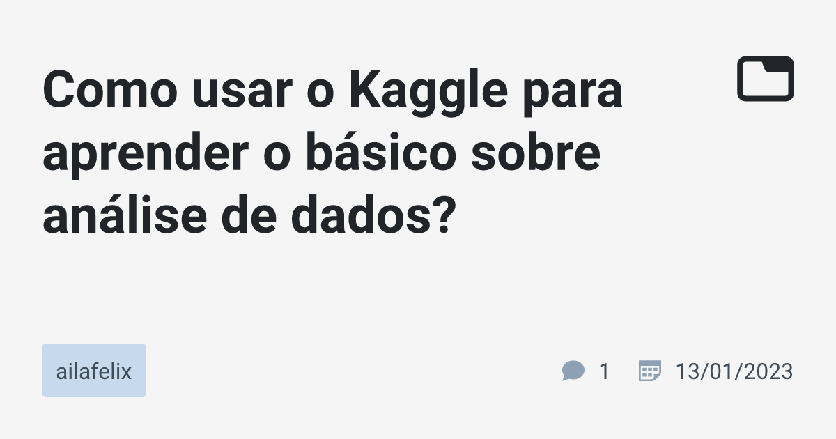 Como usar o Kaggle para aprender o básico sobre análise de dados? · ailafelix · TabNews