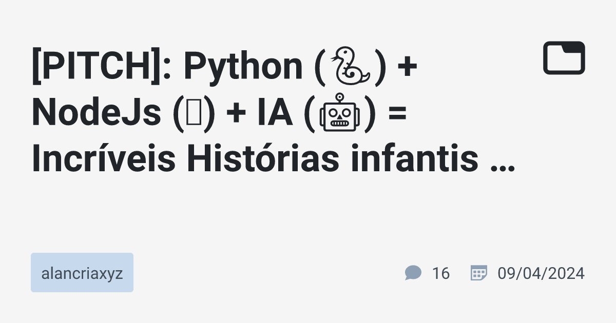 [PITCH]: Python (🐍) + NodeJs (⏣) + IA (🤖) = Incríveis Histórias ...