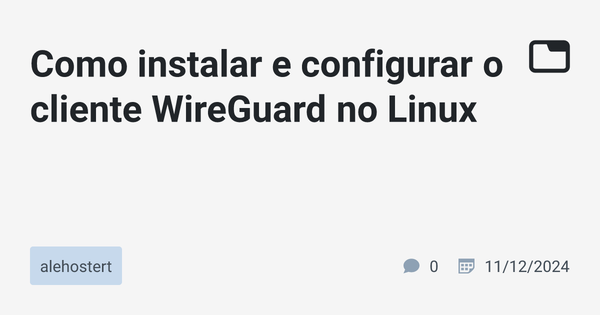 Como instalar e configurar o cliente WireGuard no Linux · alehostert ...