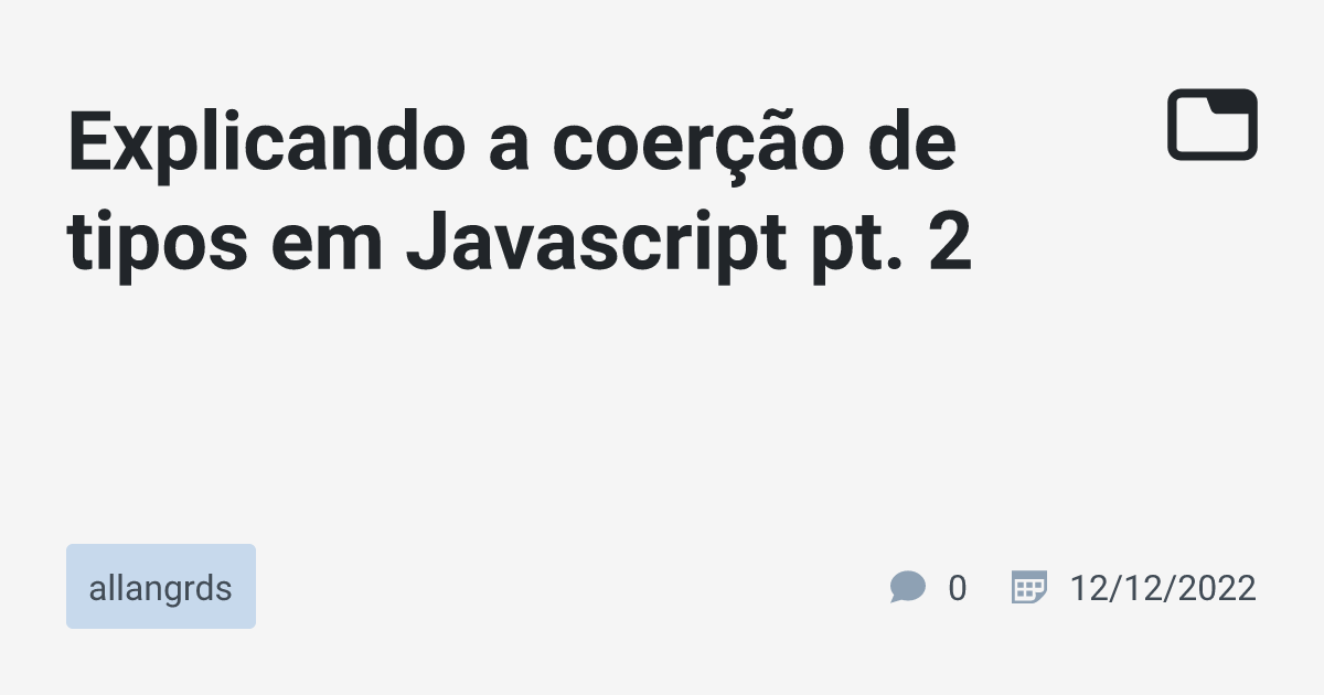 Explicando a coerção de tipos em Javascript pt. 2 · allangrds · TabNews