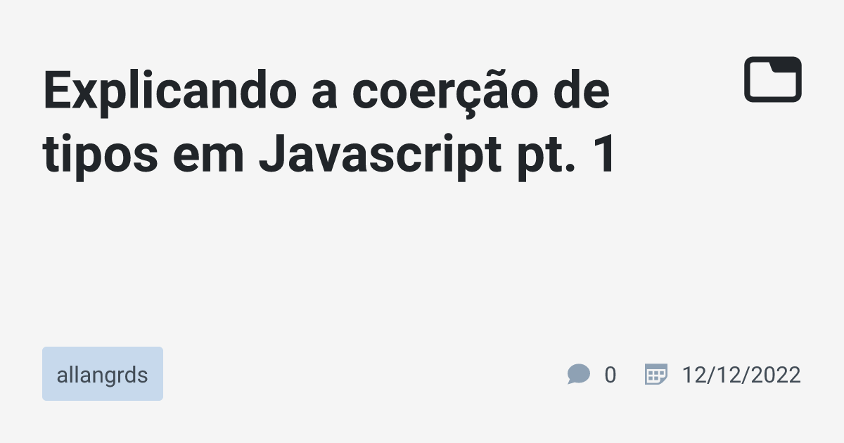 Explicando a coerção de tipos em Javascript pt. 1 · allangrds · TabNews