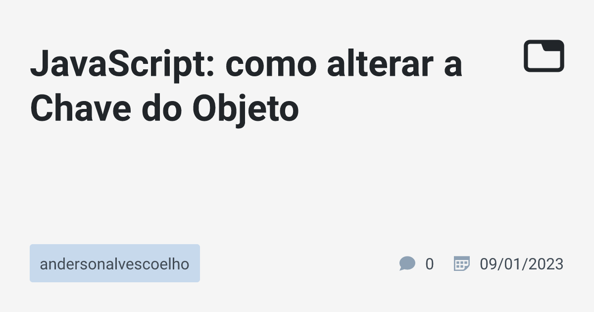 JavaScript: como alterar a Chave do Objeto · andersonalvescoelho · TabNews