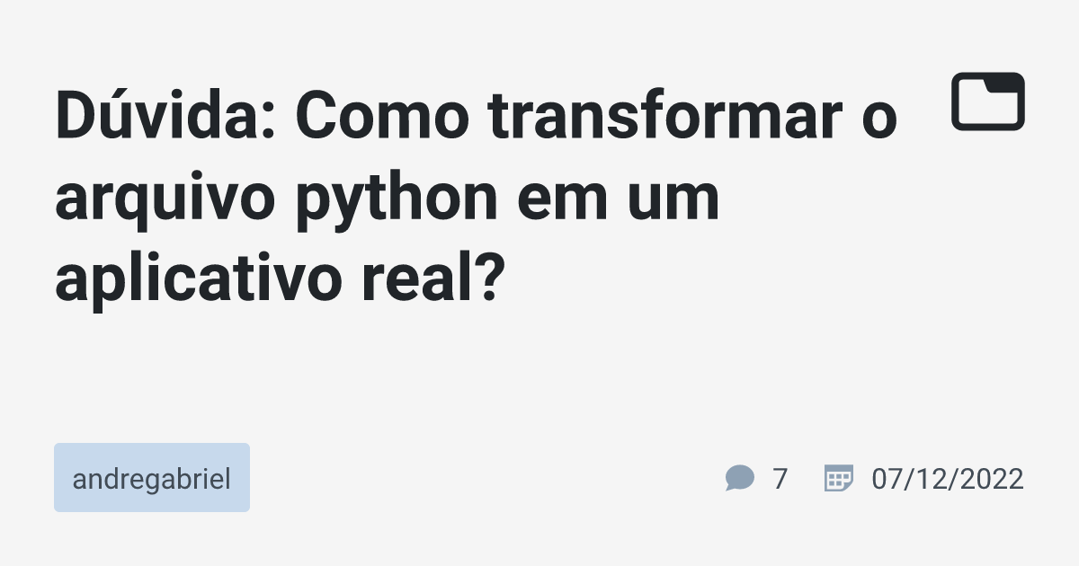 Dúvida: Como transformar o arquivo python em um aplicativo real? · andregabriel · TabNews