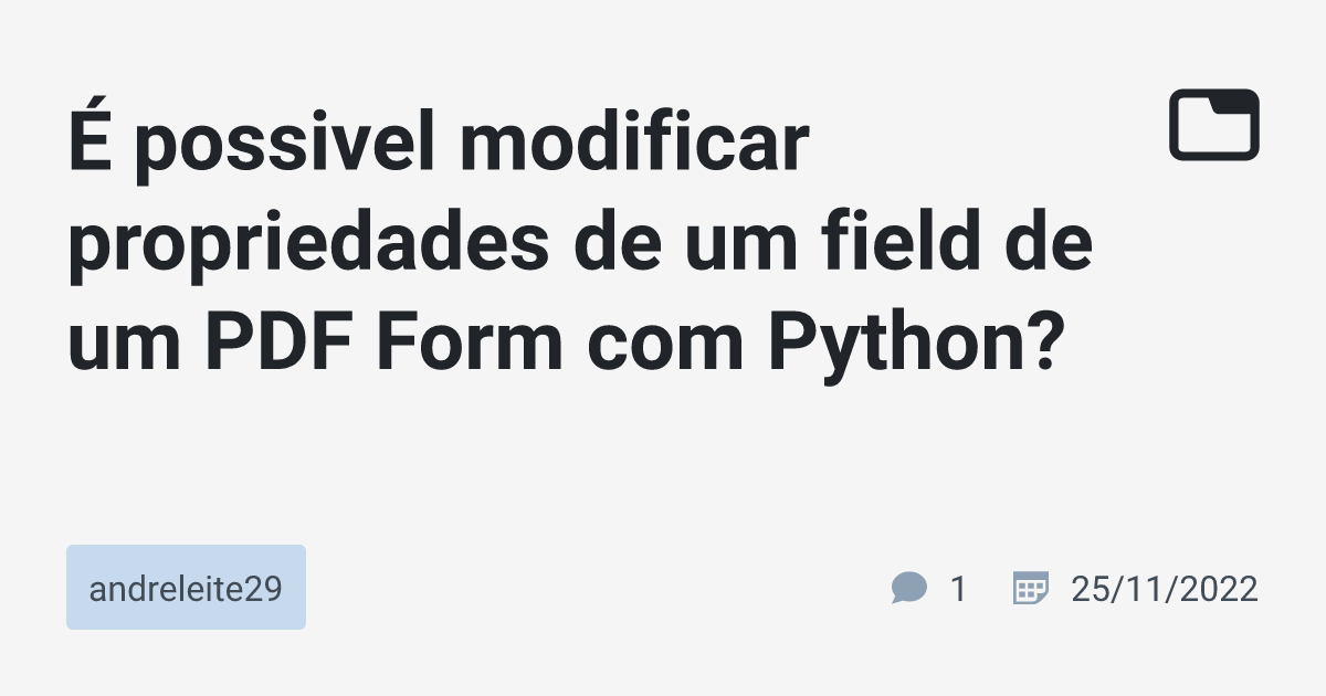 É possivel modificar propriedades de um field de um PDF Form com Python? · andreleite29 · TabNews