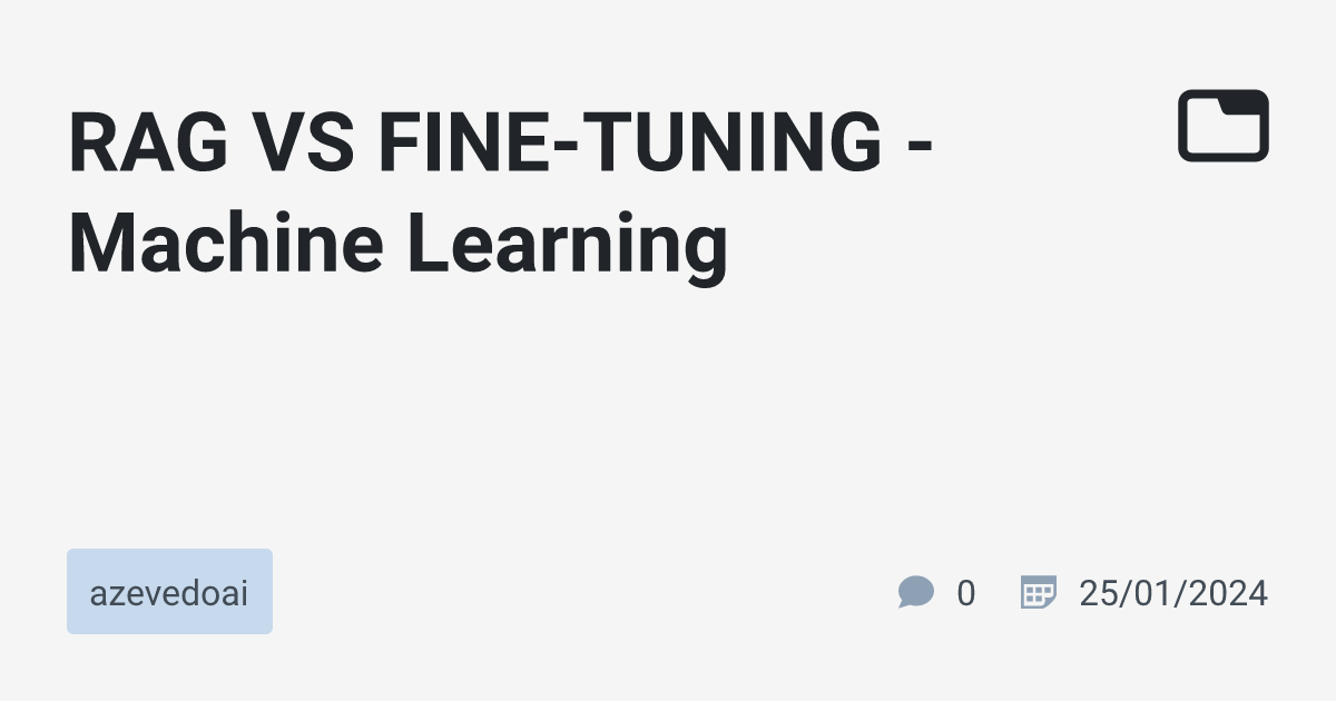 RAG VS FINE-TUNING - Machine Learning · azevedoai · TabNews