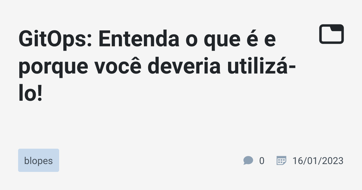 GitOps: Entenda o que é e porque você deveria utilizá-lo! · blopes · TabNews