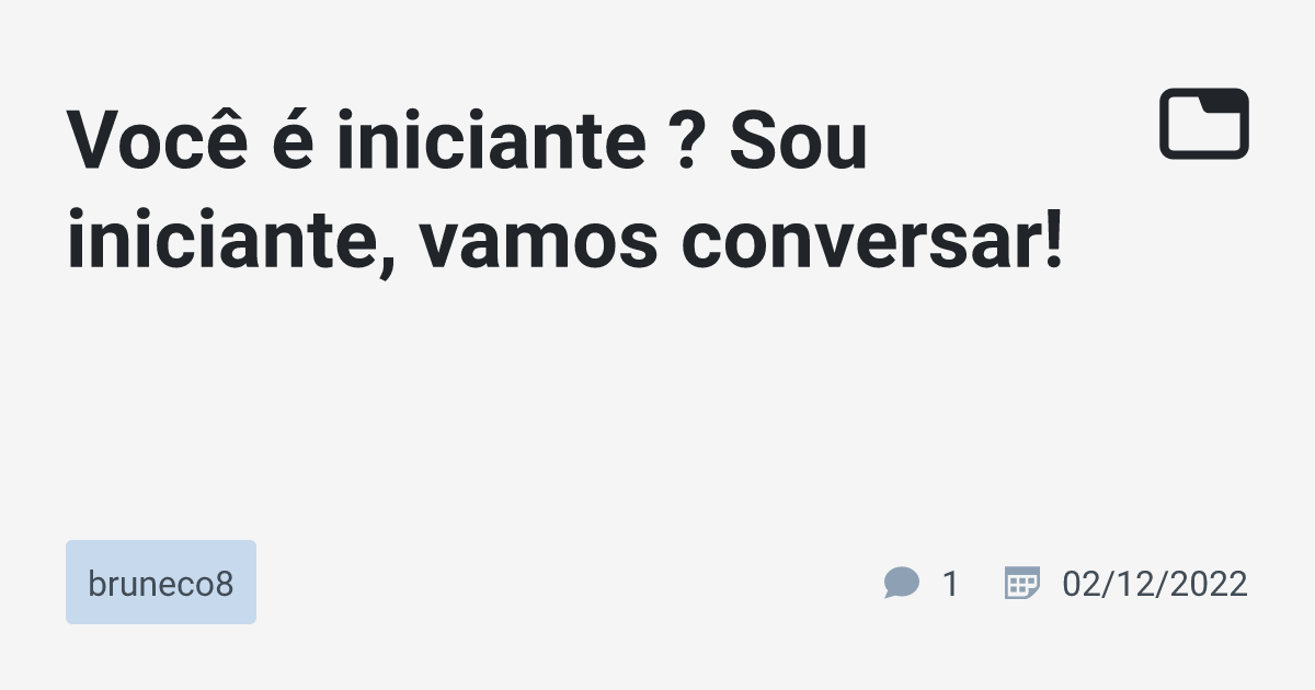 Você é iniciante ? Sou iniciante, vamos conversar! · bruneco8 · TabNews