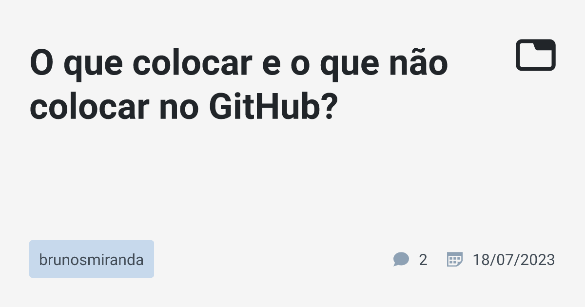 O que colocar e o que não colocar no GitHub? · brunosmiranda · TabNews